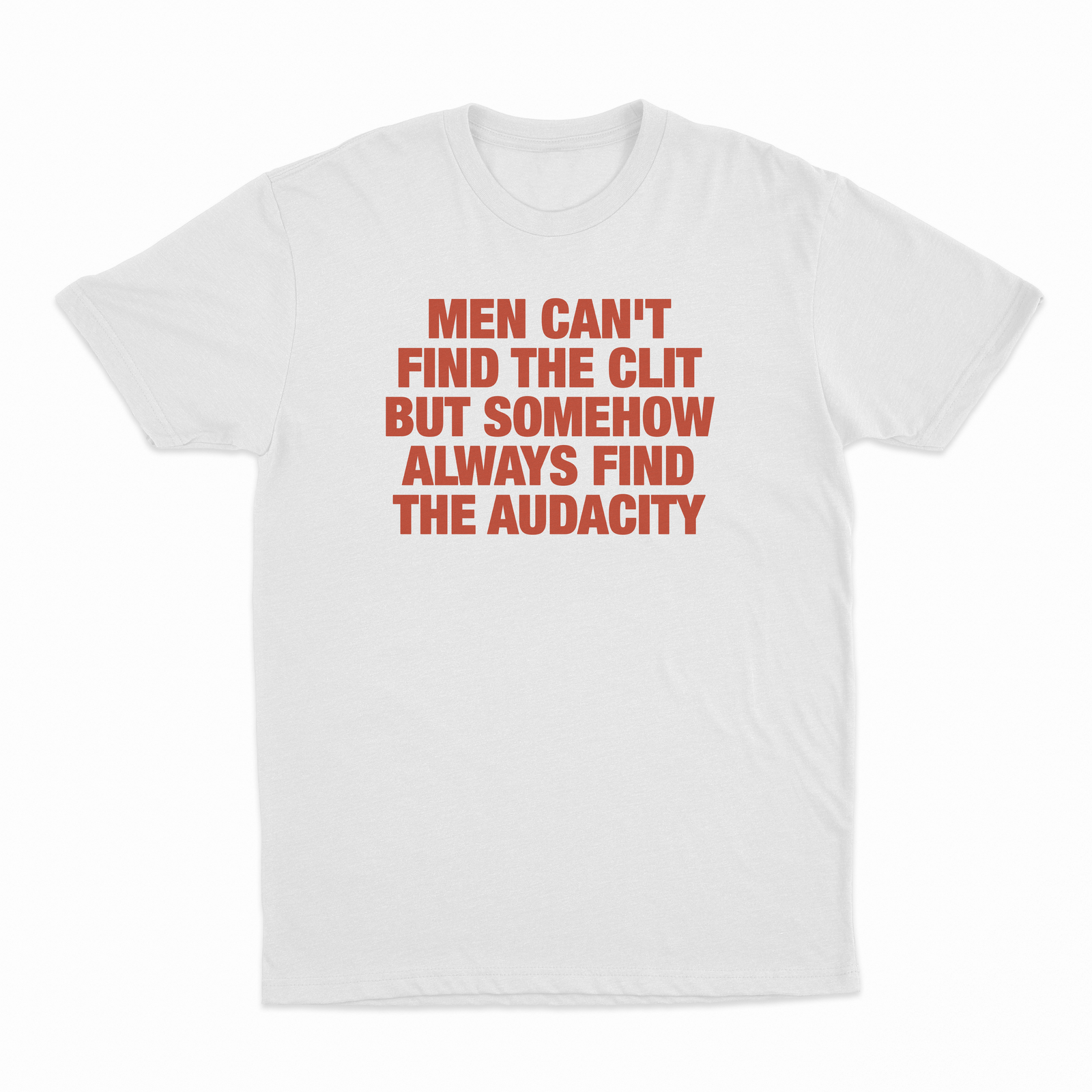 Men Can't Find The Clit But Somehow Always Find The Audacity T-Shirt ...