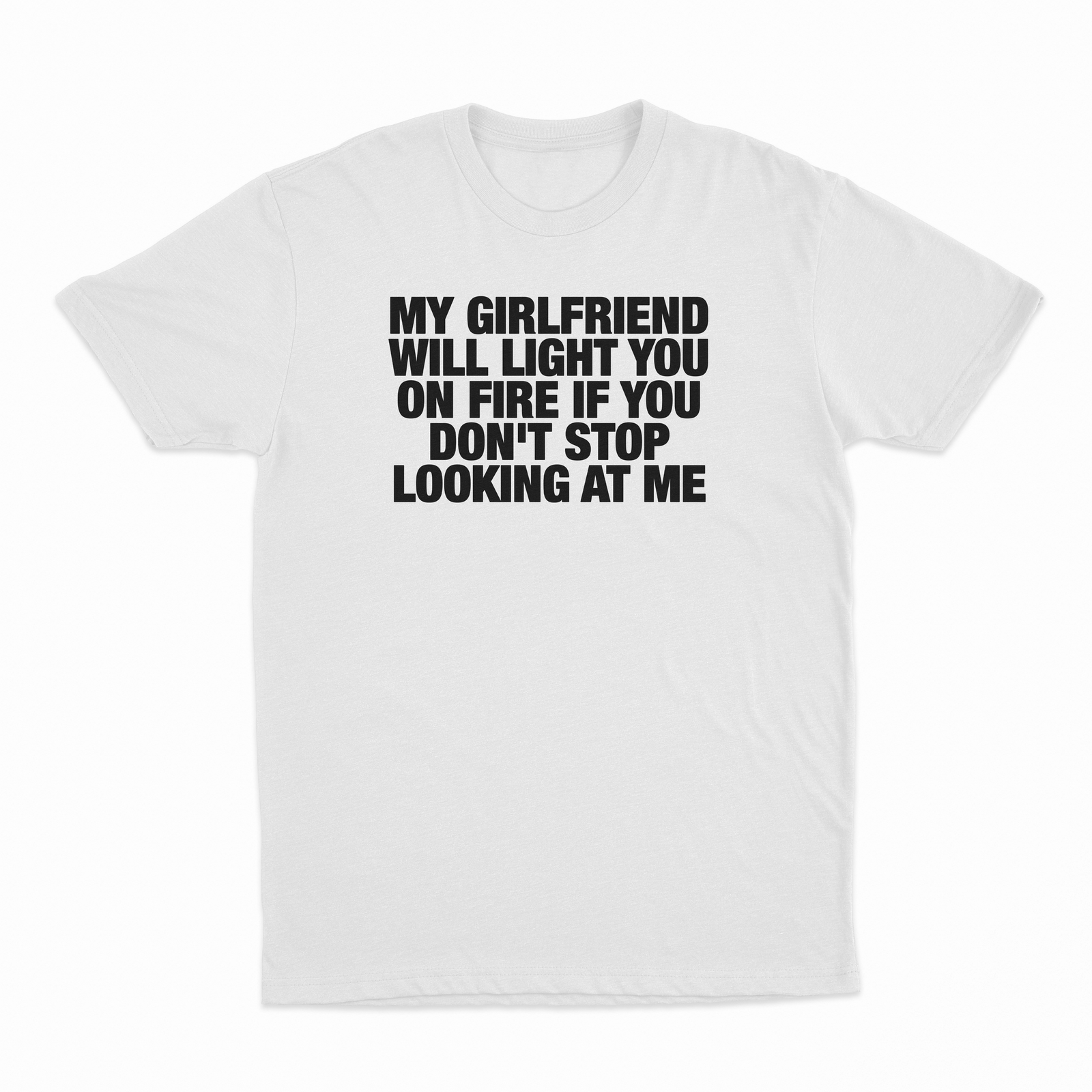 My Girlfriend Will Light You On Fire If You Don't Stop Looking At Me T ...