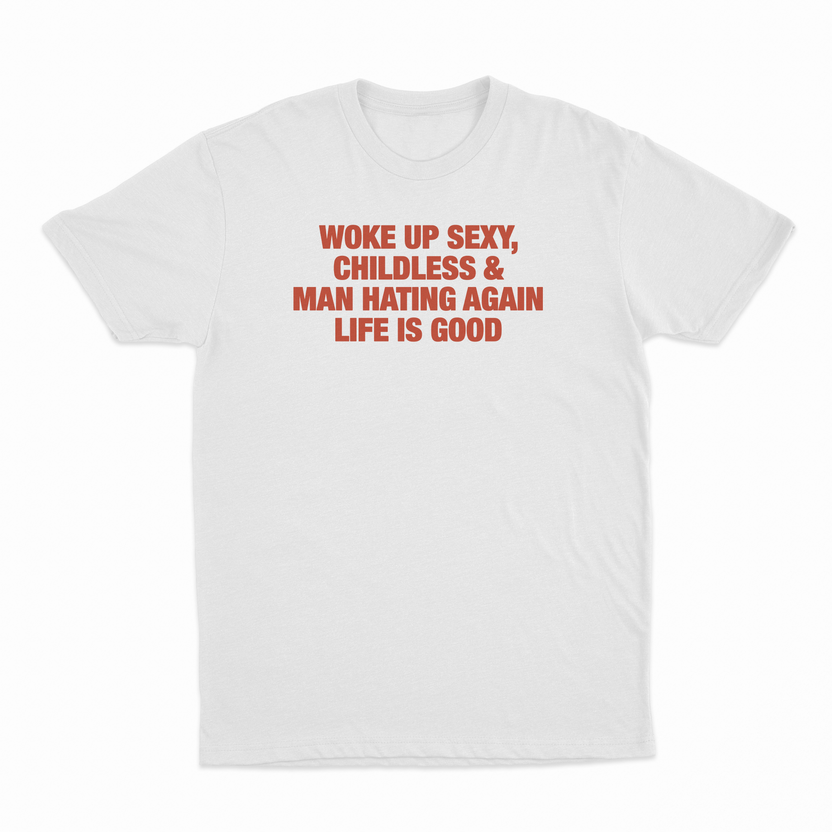 Woke Up Sexy, Childless & Man Hating Again Life Is Good T-Shirt ...